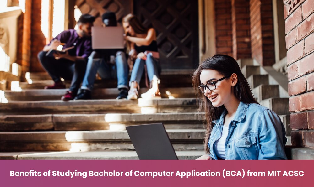 Benefits of Studying Bachelor of Computer Application (BCA) from MIT ACSC
